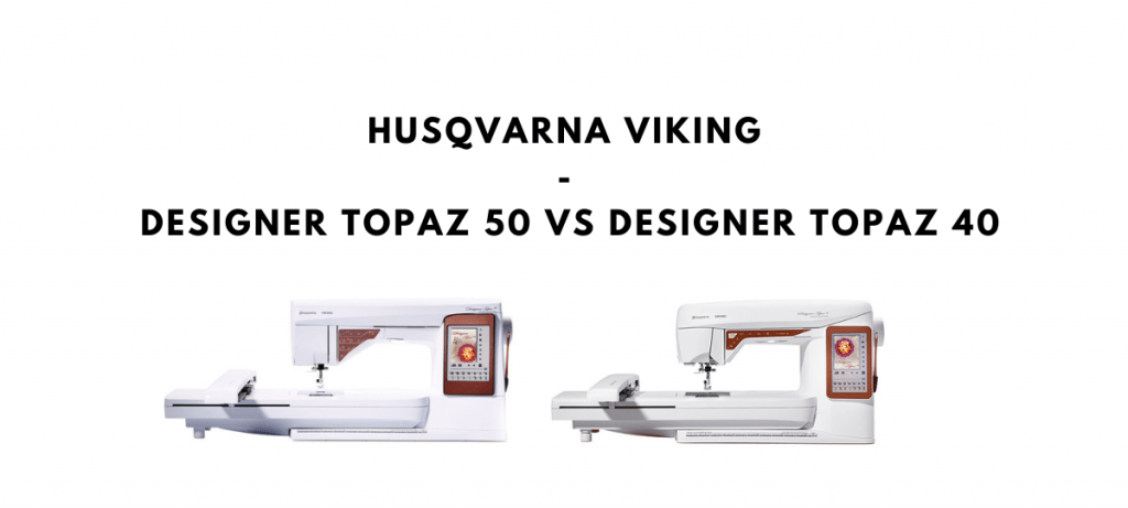 Husqvarna Viking Comparison between Designer Topaz 50 vs Topaz 40 ...