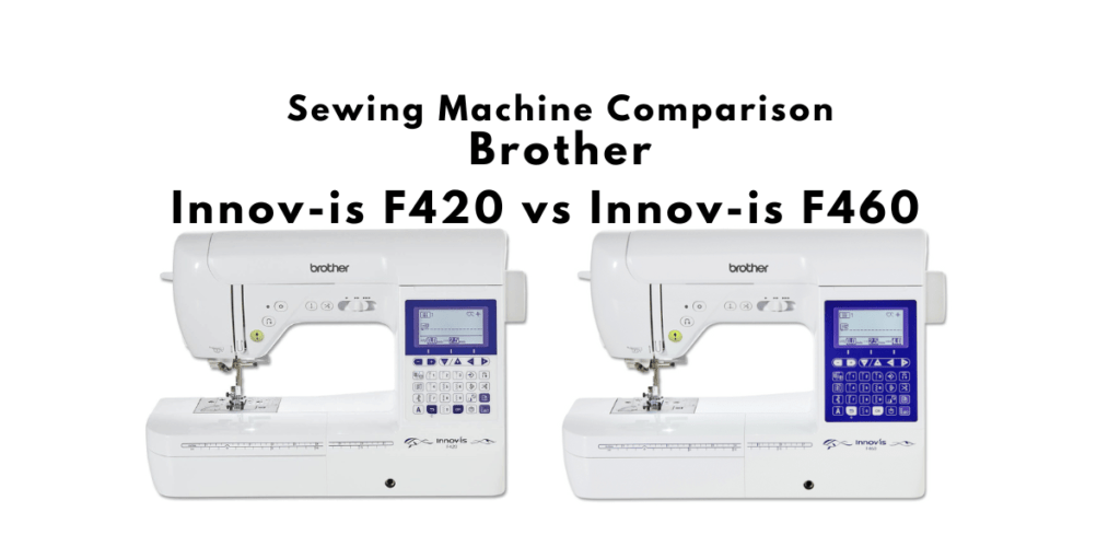 Brother Innov-is F420 vs F460 — Key Differences & Feature Comparison ...