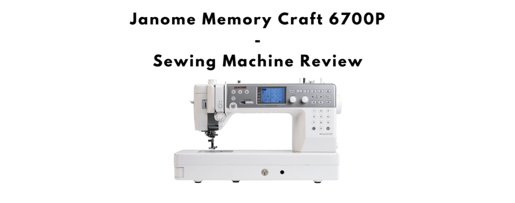 Overview and Review of the Janome Memory Craft 6700P Sewing Machine ...
