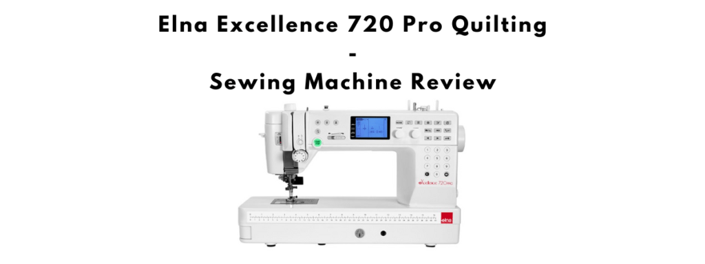 Elna Excellence 720 Pro Review: A Powerful Quilting and Sewing Machine ...