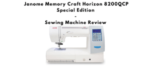 Janome Memory Craft 8200 QCP Special Edition Review: A Feature-Rich ...